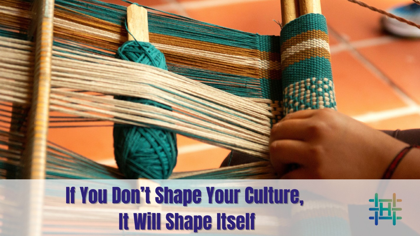 Shape Your Culture or It Shapes Itself | Howard Consulting LLC